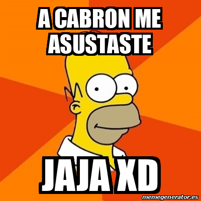 Meme Homer - A CABRON ME ASUSTASTE JAJA xd - 32107408
