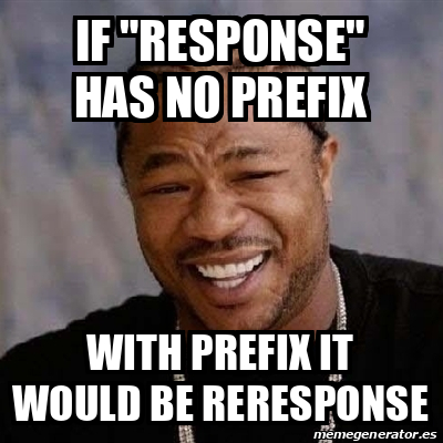 Meme Yo Dawg - if "response" has no prefix with prefix it would be ...