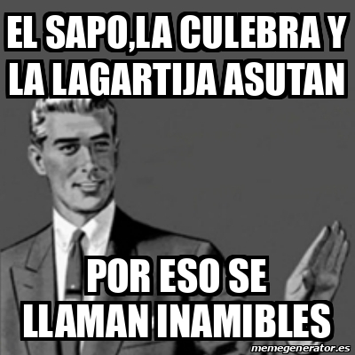 Meme Correction Guy - el sapo,la culebra y la lagartija asutan por eso ...