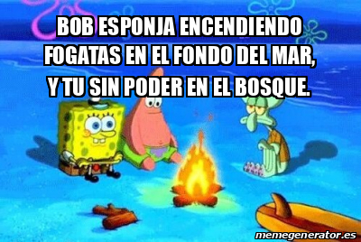 Meme Personalizado - Bob esponja encendiendo fogatas en el fondo del ...