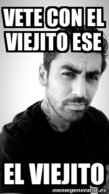 Meme Personalizado - Vete con el viejito ese El viejito - 32108119