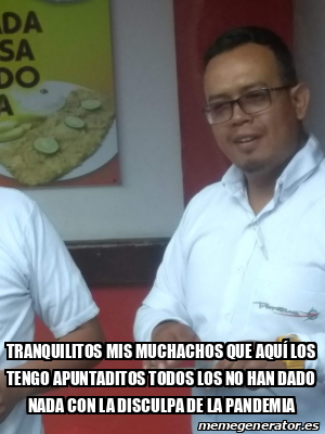 Meme Personalizado - Tranquilitos mis muchachos que aquí los tengo ...