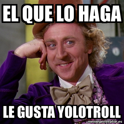 Meme Willy Wonka - el que lo haga le gusta yolotroll - 32108506