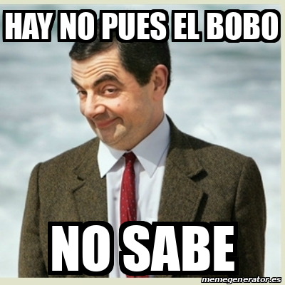 Meme Mr Bean - hay no pues el bobo no sabe - 32108520