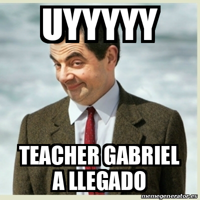 Meme Mr Bean - uyyyyy teacher gabriel a llegado - 32108558