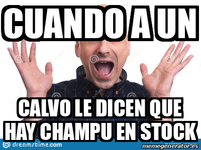 Meme Personalizado - Cuando a un Calvo le dicen que hay champu en stock ...