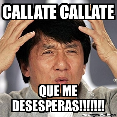 Meme Jackie Chan - callate callate que me desesperas!!!!!!! - 32108726