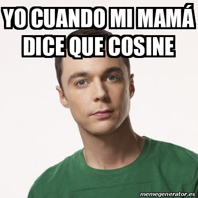 Meme Sheldon Cooper - Yo cuando mi mamá dice que cosine - 32108835