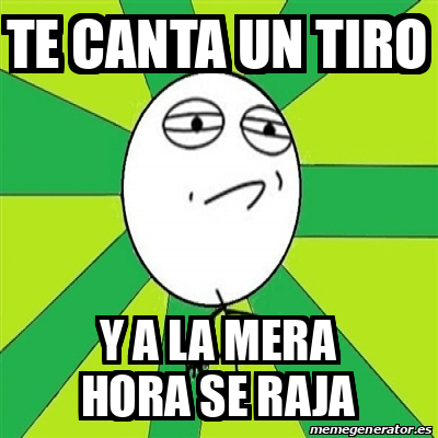 Meme Challenge Accepted - Te canta un tiro y a la mera hora se raja ...