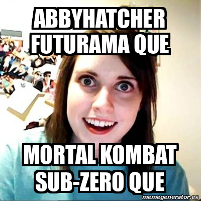 Meme Overly Attached Girlfriend - ABBYHATCHER futurama que Mortal ...