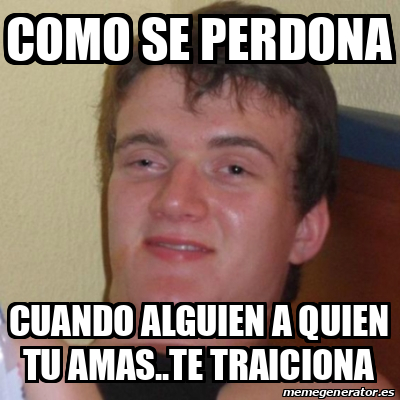 Meme Stoner Stanley - como se perdona cuando alguien a quien tu amas ...