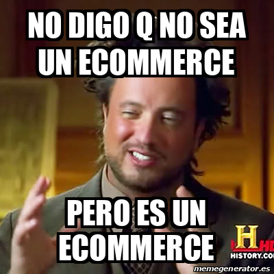 Meme Ancient Aliens - No digo q no sea un ecommerce pero es un ...