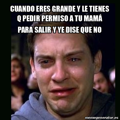 Meme crying peter parker - Cuando eres grande y le tienes q pedir ...