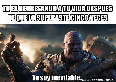Meme Personalizado - tU EX REGRESANDO A TU VIDA DESPUES DE QUE LO ...