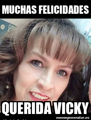 Meme Personalizado - MUCHAS FELICIDADES Querida Vicky - 32111192