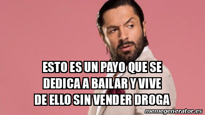 Meme Personalizado - ESTO ES UN PAYO QUE SE DEDICA A BAILAR Y VIVE DE ...