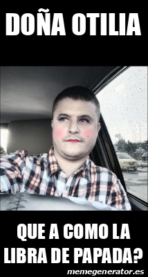 Meme Personalizado - Doña otilia Que a como la libra de papada? - 32111200
