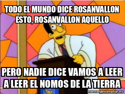 Meme Personalizado - Todo el mundo dice Rosanvallon esto, Rosanvallon ...