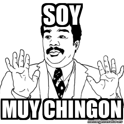 Meme Ay Si - Soy Muy chingon - 32111433