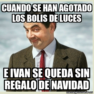 Meme Mr Bean - cuando se han agotado los bolis de luces e ivan se queda ...