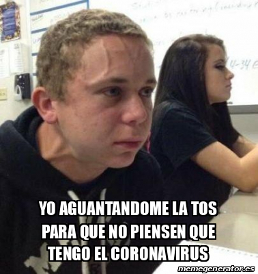 Meme Personalizado - Yo aguantandome la tos para que no piensen que ...