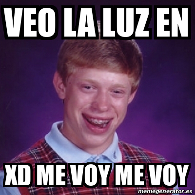 Meme Bad Luck Brian - Veo la luz en XD me voy me voy - 32111843