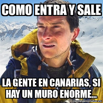 Meme Bear Grylls - como entra y sale la gente en canarias, si hay un ...