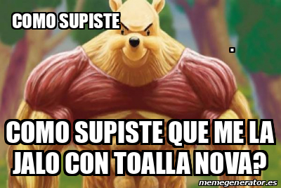 Meme Personalizado - como supiste . como supiste que me la jalo con ...