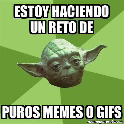Meme Yoda - Estoy haciendo un reto de puros memes o gifs - 32112062