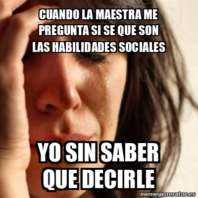 Meme Problems - Cuando la maestra me pregunta si se que son las ...