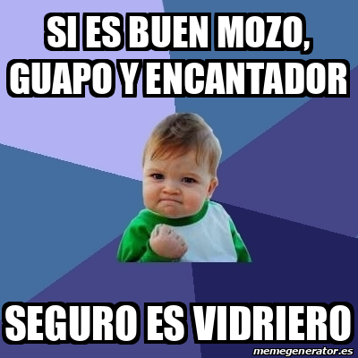 Meme Bebe Exitoso - SI ES BUEN MOZO, GUAPO Y ENCANTADOR SEGURO ES ...