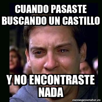 Meme crying peter parker - CUando pasaste buscando un castillo Y no ...