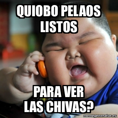 Meme fat chinese kid - Quiobo pelaos listos Para ver las chivas? - 32112932