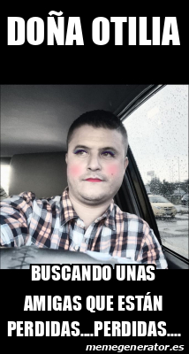 Meme Personalizado - Doña otilia Buscando unas amigas que están ...