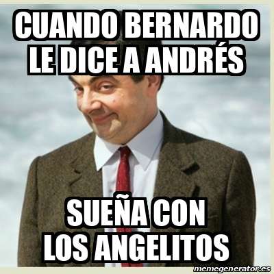 Meme Mr Bean - Cuando bernardo le dice a Andrés Sueña con los angelitos ...
