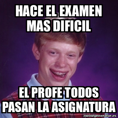 Meme Bad Luck Brian - HACE EL EXAMEN MAS DIFICIL EL PROFE TODOS PASAN ...