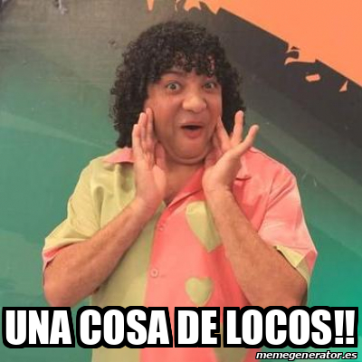 Meme Personalizado - una cosa de locos!! - 32113845