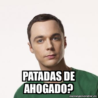 Meme Sheldon Cooper - Patadas de ahogado? - 32114139