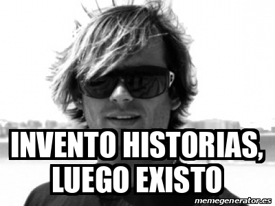 Meme Personalizado - Invento historias, luego existo - 32114469