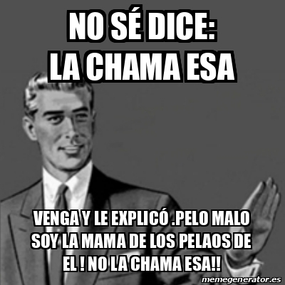 Meme Correction Guy - No sé dice: La chama esa Venga y le explicó .pelo ...