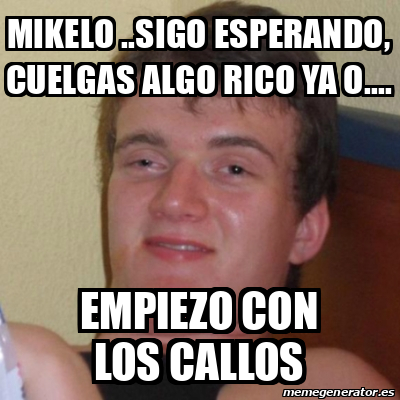 Meme Stoner Stanley - Mikelo ..sigo esperando, cuelgas algo rico ya o ...