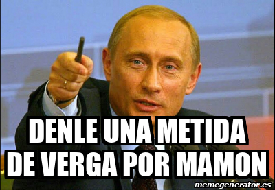 Meme Personalizado - Denle una metida de verga por mamon - 32114882