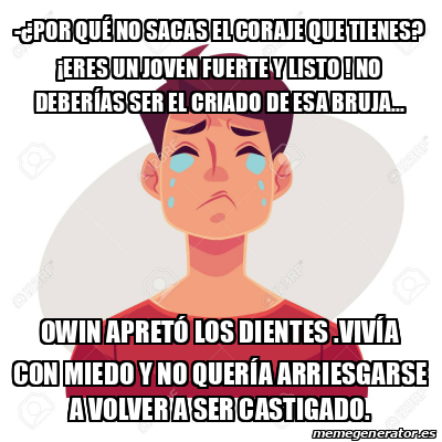 Meme Personalizado - -¿Por qué no sacas el coraje que tienes? ¡Eres un ...