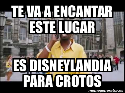 Meme Personalizado - te va a encantar este lugar es disneylandia para ...