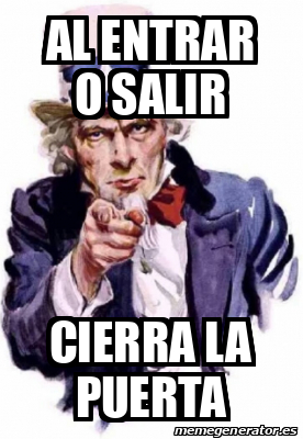 Meme Personalizado - Al entrar o salir Cierra la puerta - 32115530