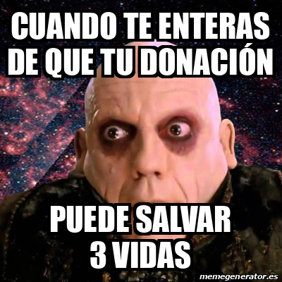 Meme Personalizado - cuando te enteras de que tu donación puede salvar ...