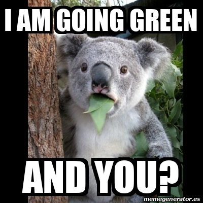 Meme Koala - I AM GOING GREEN AND YOU? - 32116187
