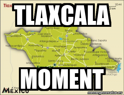 Meme Personalizado - TLAXCALA MOMENT - 32117043