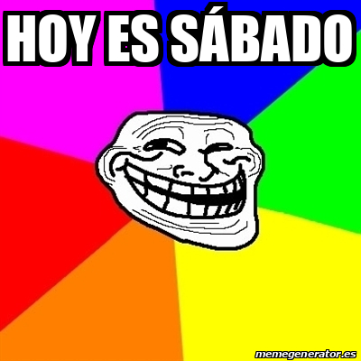 Meme Troll - Hoy es sábado - 32117560