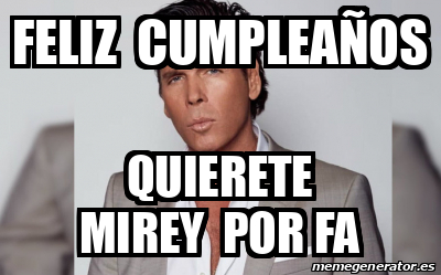 Meme Personalizado - feliz cumpleaños quierete miREY POR FA - 32117792